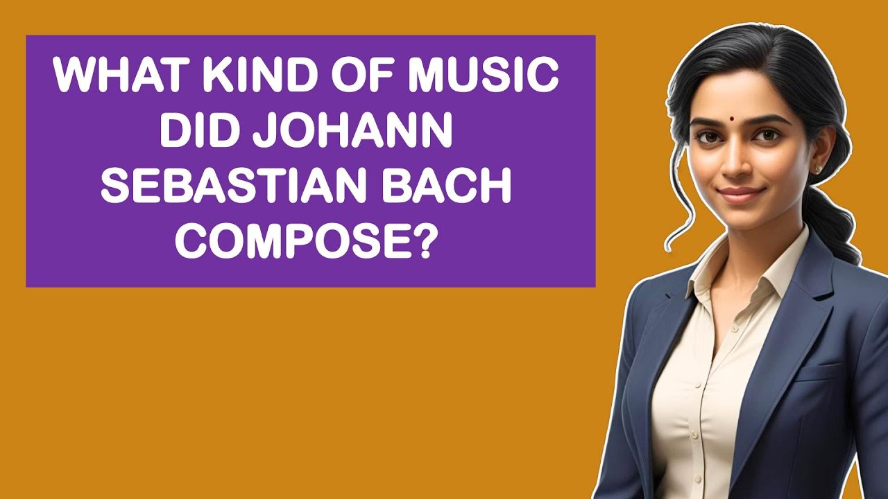 What Kind Of Music Did Johann Sebastian Bach Compose? - YouTube