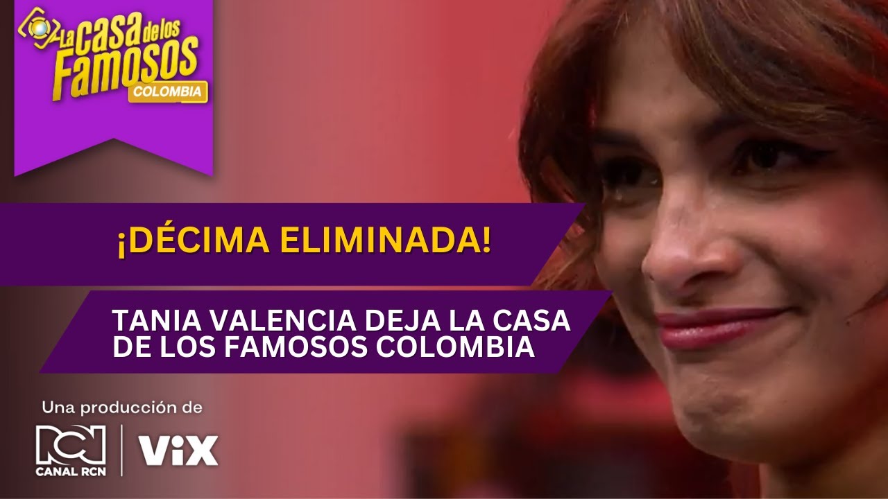 Tania Valencia se convirtió en la décima eliminada de La casa de los ...