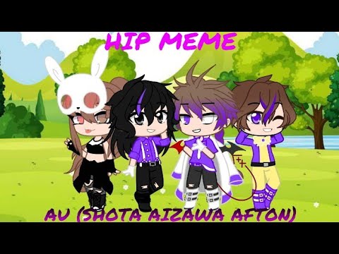 HIP MEME||AU||(SHOTA AIZAWA AFTON) don't watch if you don't like the AU