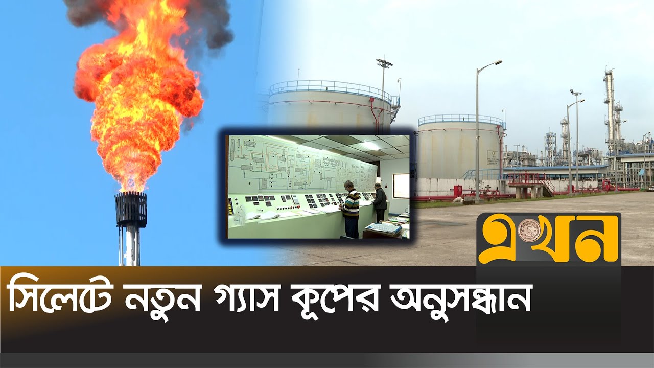 ২০২৬ সালের মধ্যে গ্যাস সংকট কাটিয়ে উঠার আশা | Sylhet News | Gas Field ...