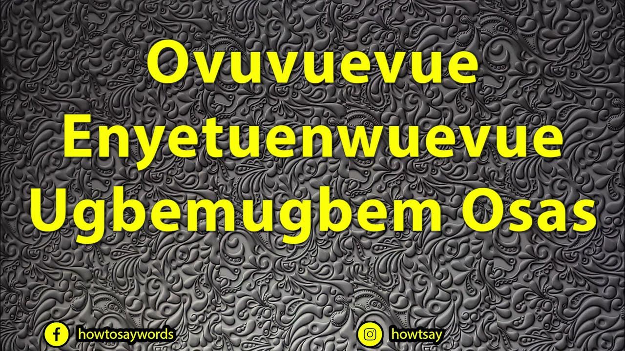 How To Pronounce Ovuvuevue Enyetuenwuevue Ugbemugbem Osas - YouTube