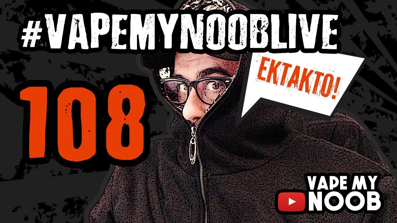 #VAPEMYNOOBLIVE 108 - 🕥 - ΕΚΤΑΚΤΟ | vapemynoob - YouTube