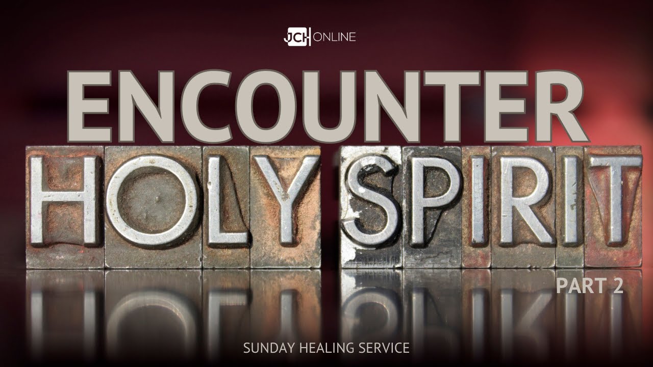Encounter Holy Spirit - Part 2: JCH Online Sunday Healing Service - YouTube