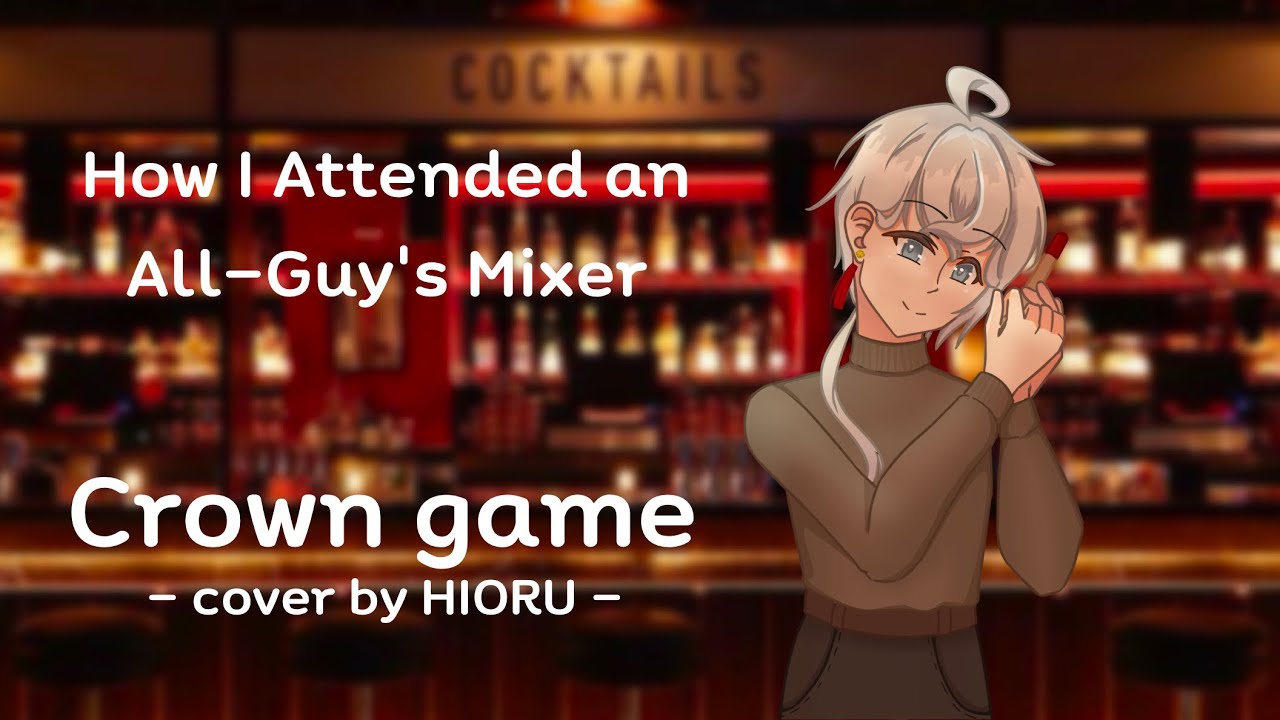[Cover] Crown game - How I Attended an All-Guy's Mixer | HIORU - YouTube
