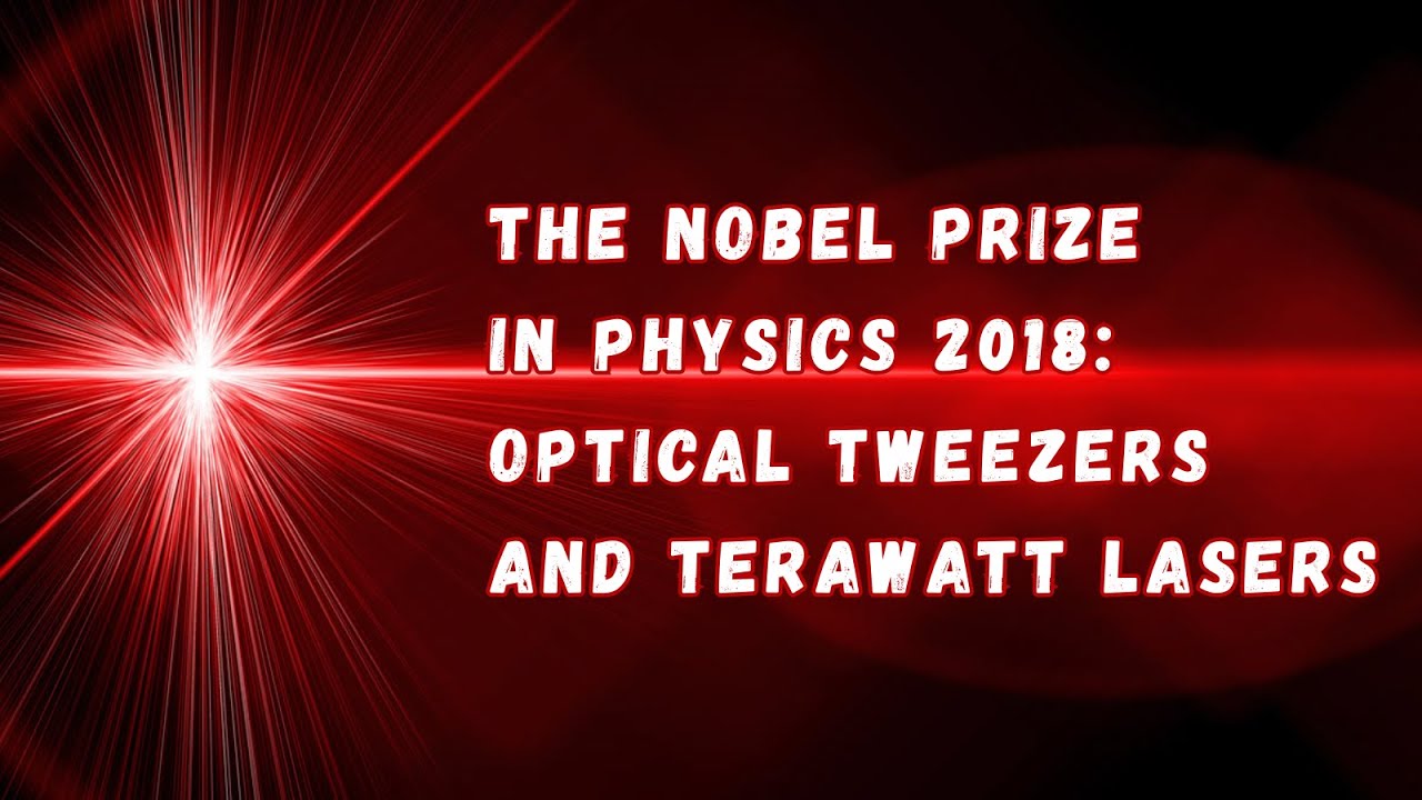 The Nobel Prize in Physics 2018: Optical Tweezers and Terawatt Lasers ...