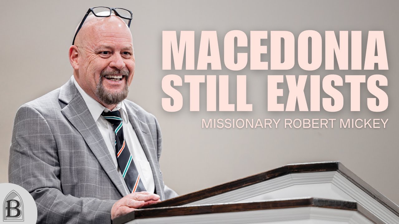 Macedonia Still Exists | Missionary Robert Mickey | Bethel Baptist ...