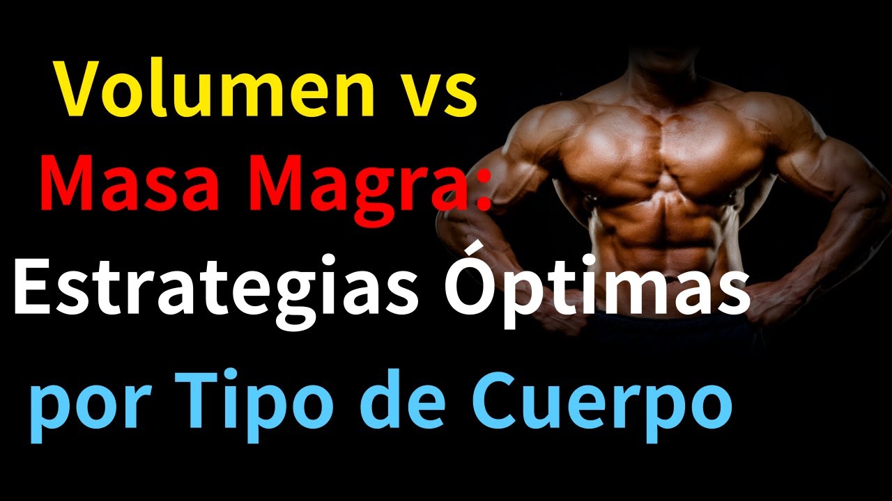 Volumen vs Masa Magra, Estrategias Óptimas por Tipo de Cuerpo - YouTube