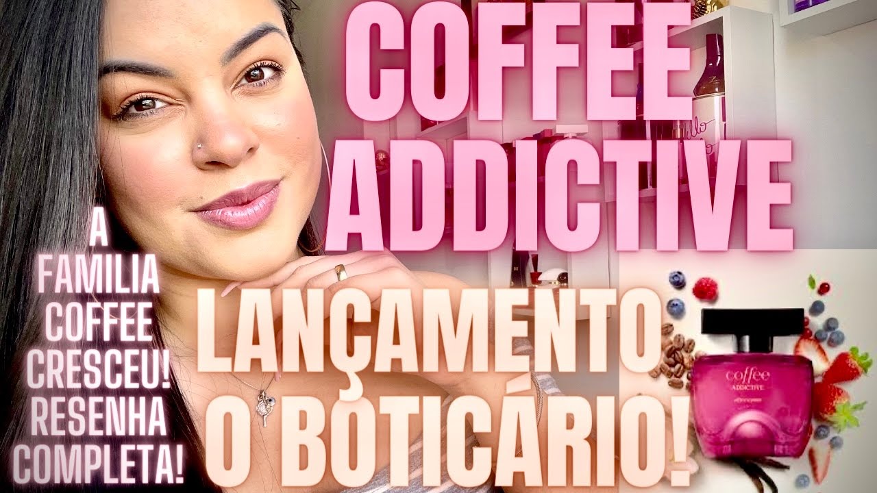COFFEE ADDICTIVE O BOTICÁRIO RESENHA COMPLETA! MAIS UM LANÇAMENTO DE O ...