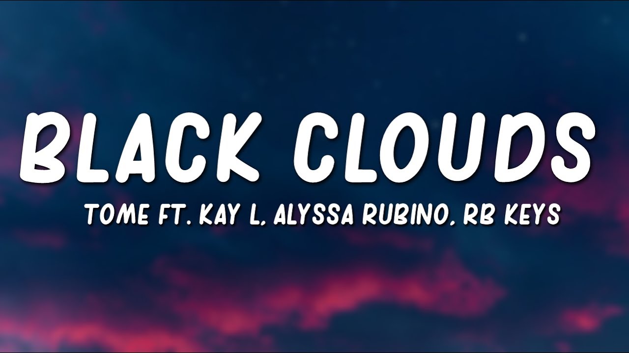 TomE - Black Clouds (Lyrics) ft. Kay L, Alyssa Rubino, RB Keys - YouTube