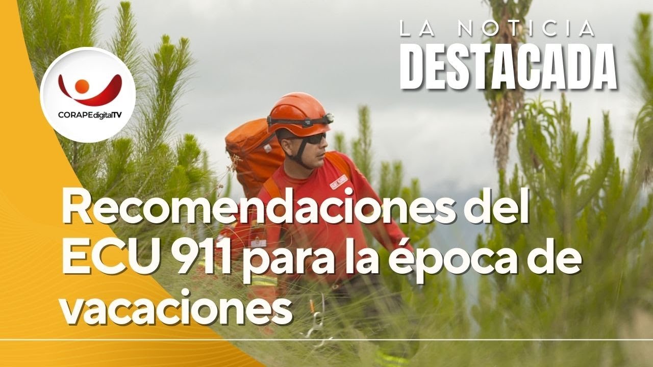 Recomendaciones del ECU 911 para la época de vacaciones - YouTube