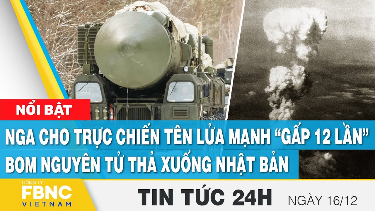 Tin tức 24h mới nhất 16/12 | Nga trực chiến tên lửa mạnh gấp 12 lần bom ...