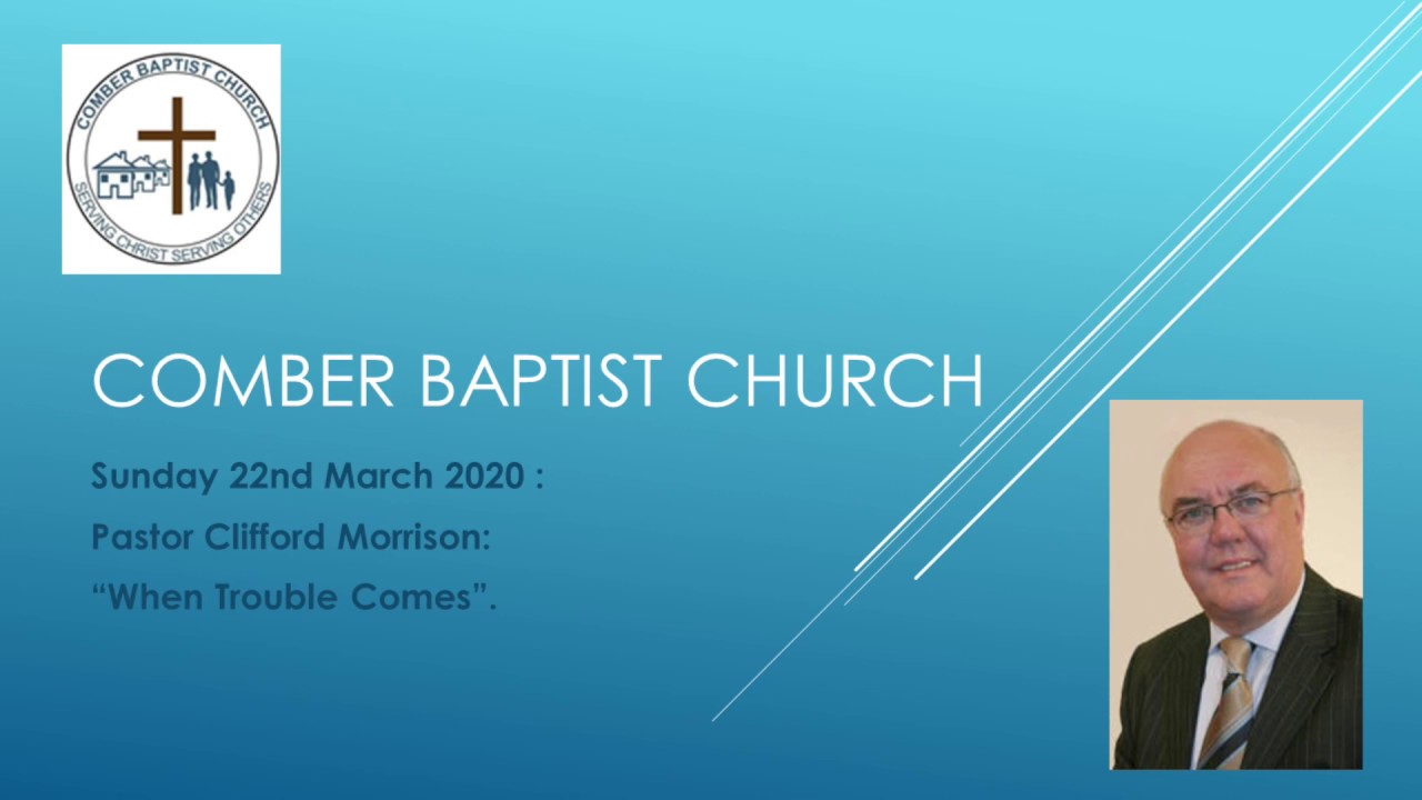 Comber Baptist Church Sunday 22nd March 2020 : "When Trouble Comes ...