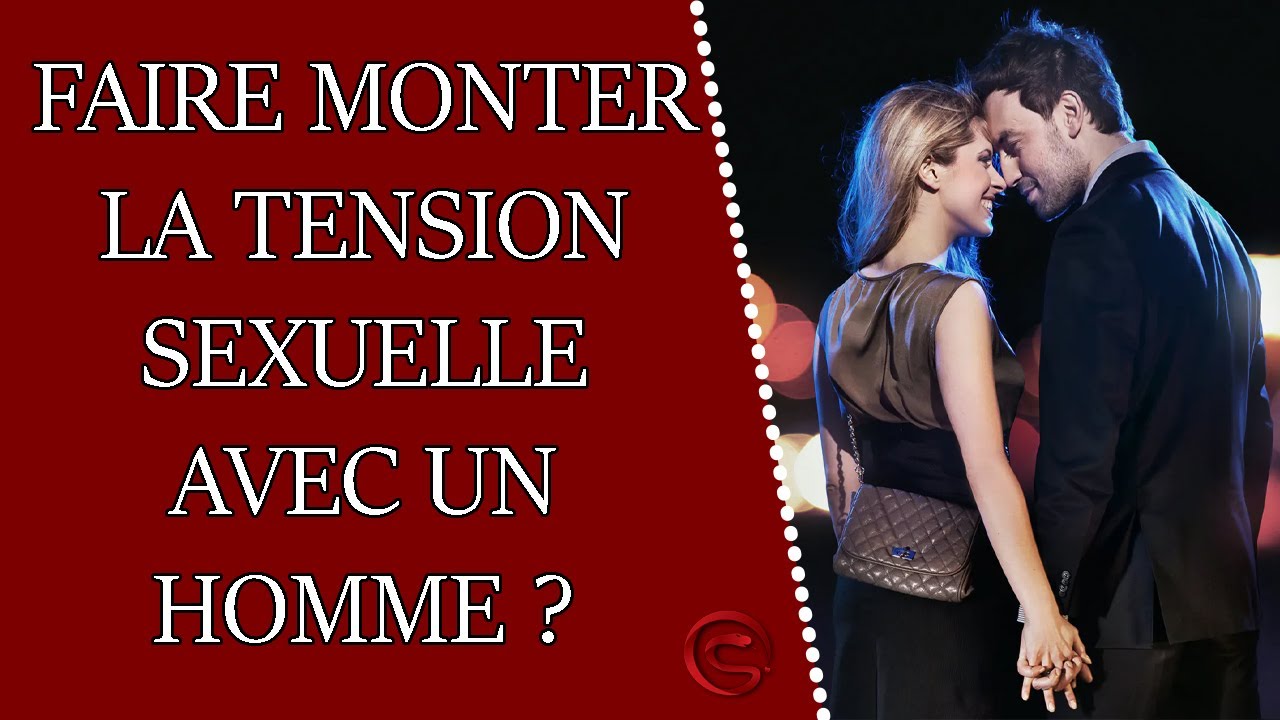 Comment Créer De La Tension Sexuelle Avec Un Homme Youtube