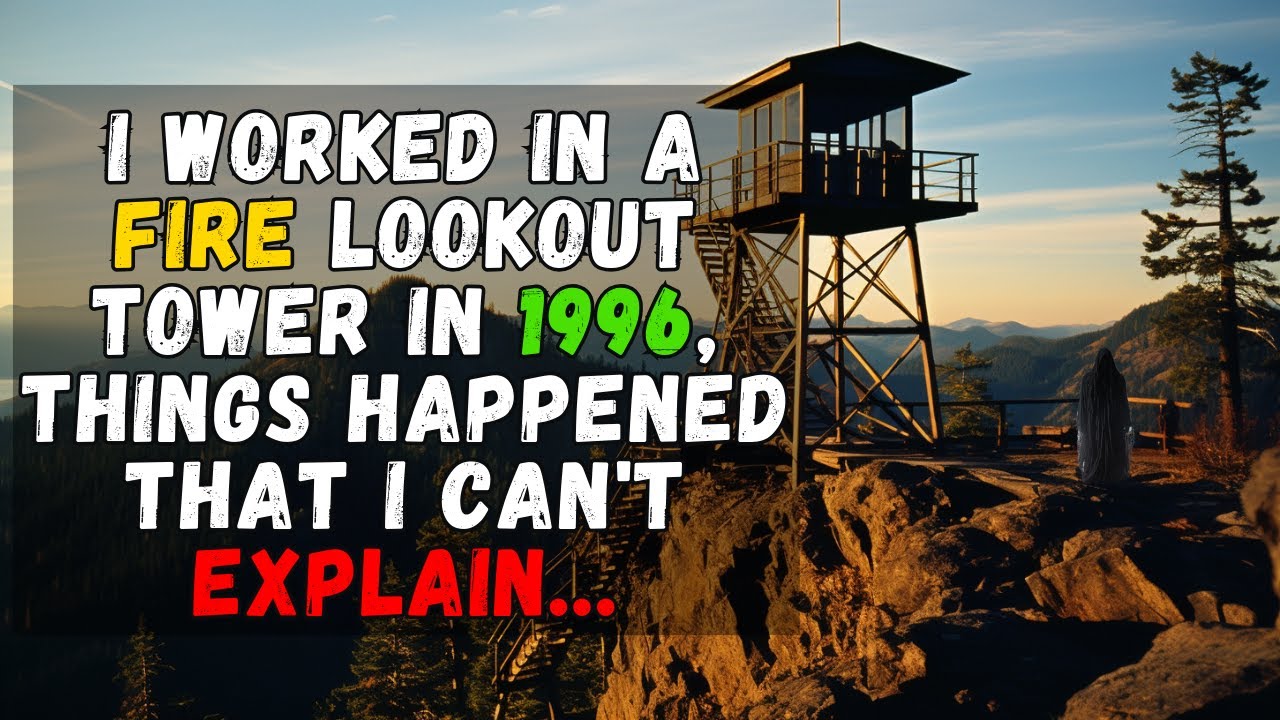 I worked in a fire lookout tower in 1996, things happened that I can't ...