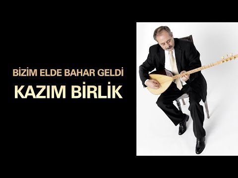 Kazım Birlik - Bizim Elde Bahar Geldi