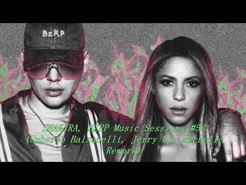 SHAKIRA, BZRP - Music Sessions #53 (Umberto Balzanelli, Jerry Dj, Michelle Rework)