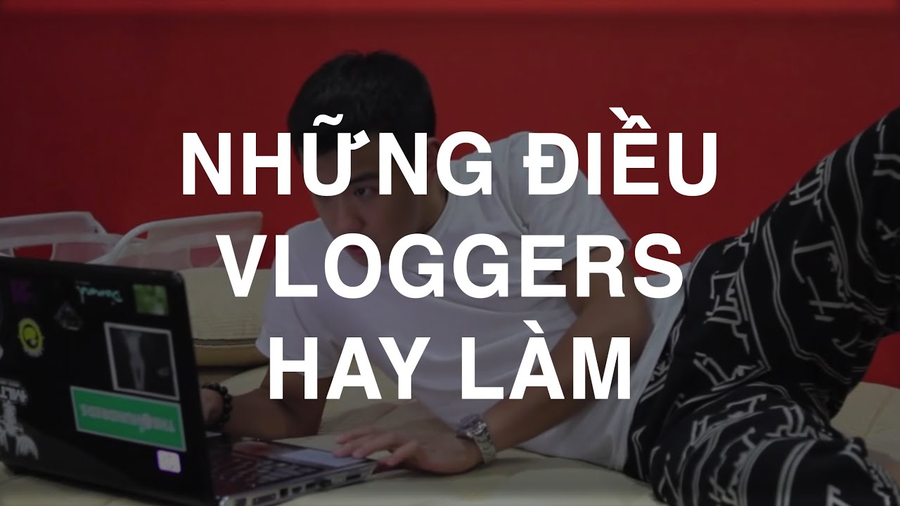 NHỮNG ĐIỀU VLOGGERS HAY LÀM ft. Dcrownfly, Huyme, Lee D, UDasher ...