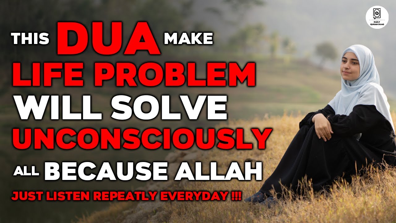 DUA TO MAKE PROBLEM IN LIFE WILL SOLVE UNCONSCIOUSLY - ALL BECAUSE ...