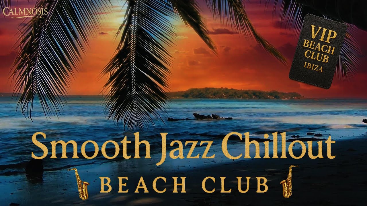 🎷 Smooth Jazz Chillout • Beach Club Sax Vibes 4K • VIP Ibiza Music to ...