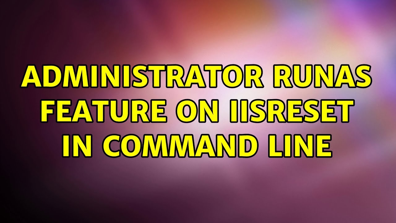 Administrator RUNAS feature on iisreset in command line - YouTube