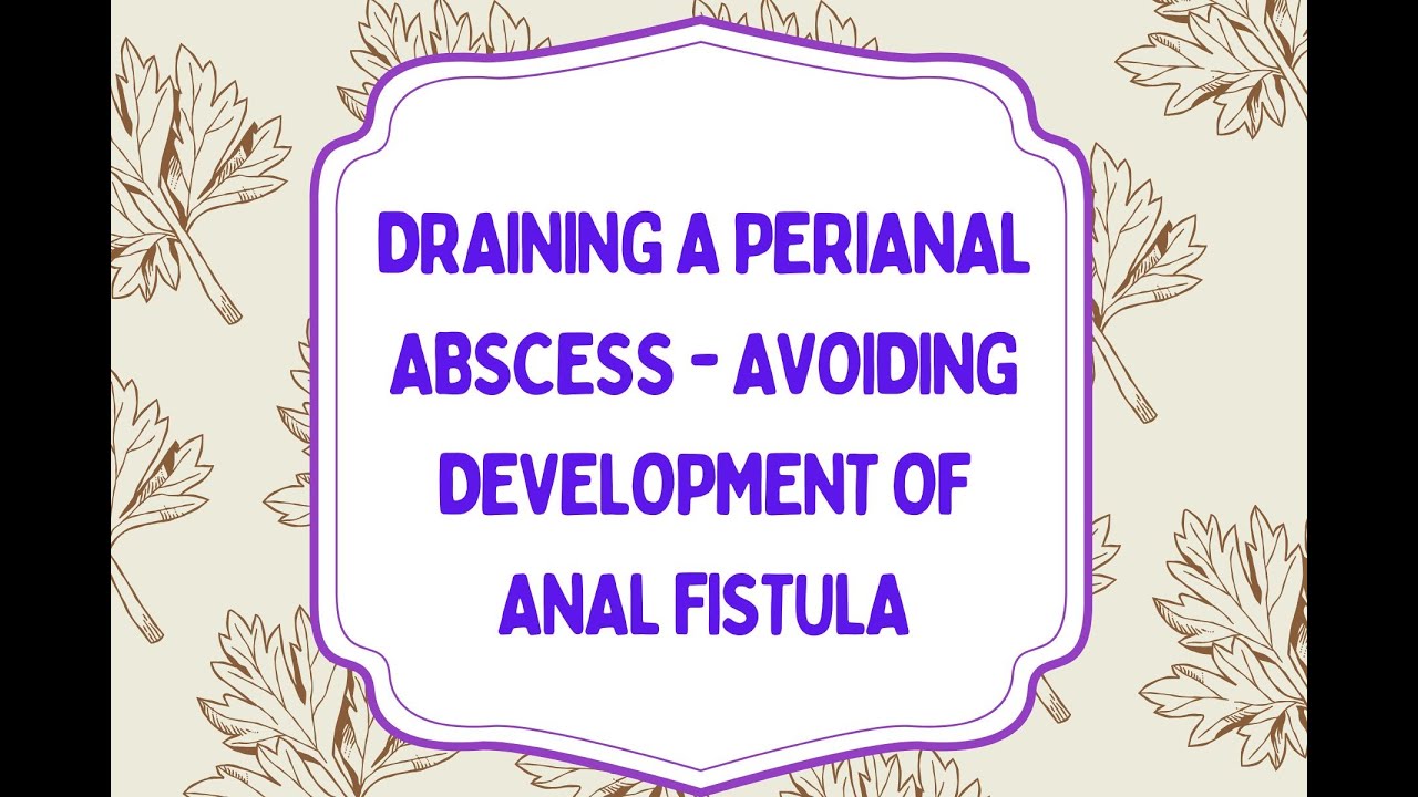 DRAINING A PERIANAL ABSCESS - AVOIDING DEVELOPMENT OF ANAL FISTULA ...