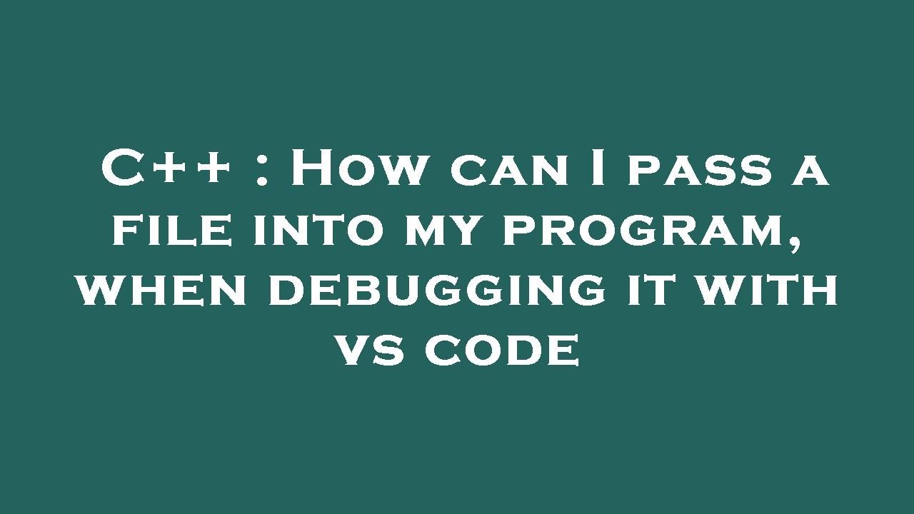 C++ : How can I pass a file into my program, when debugging it with vs ...