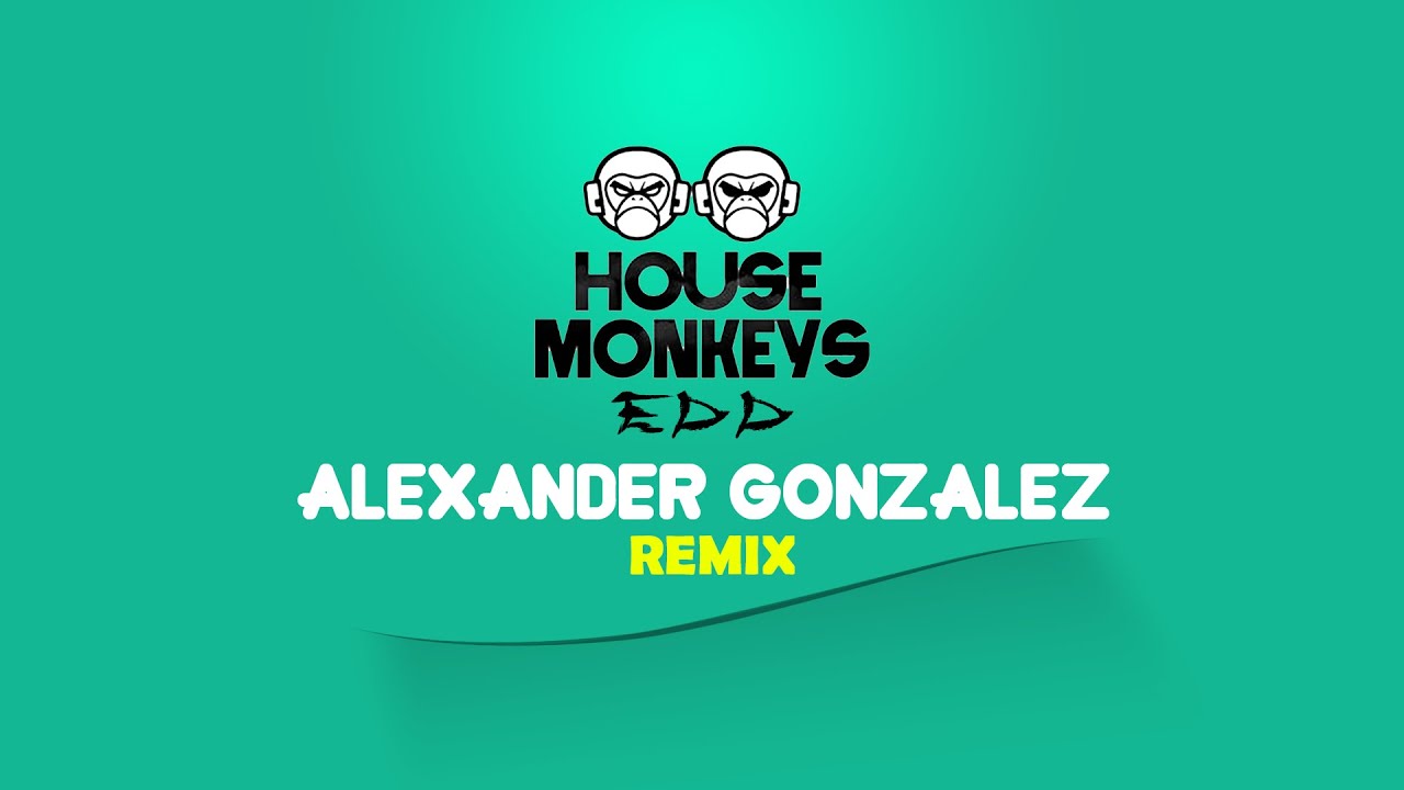 House Monkeys - EDD (Alexander González Remix) - YouTube