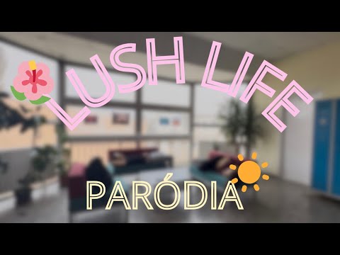 Lush Life: Paródia — 11. C 🌺☀️