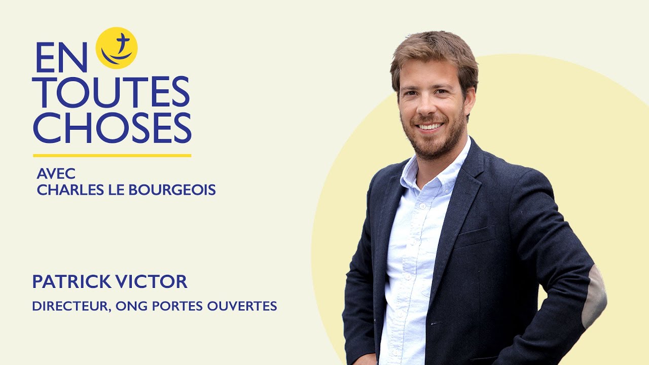 En toutes choses - Patrick Victor, directeur ONG Portes Ouvertes - YouTube