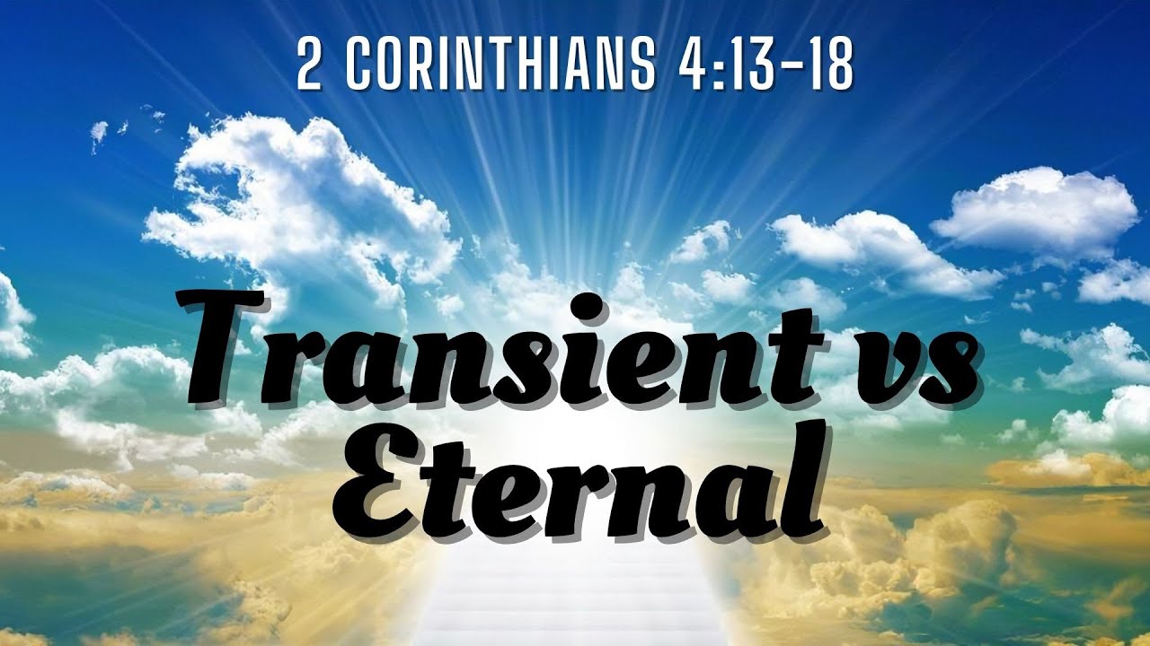 Transient vs Eternal | 2 Corinthians 4:13-18 - YouTube
