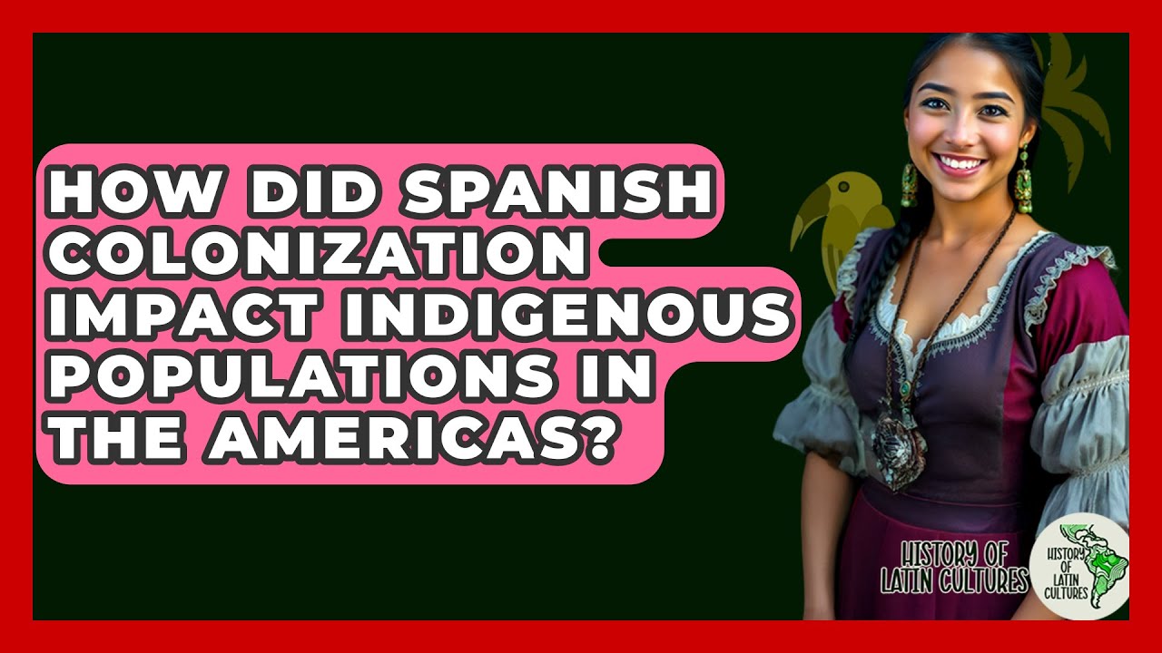 How Did Spanish Colonization Impact Indigenous Populations in the ...