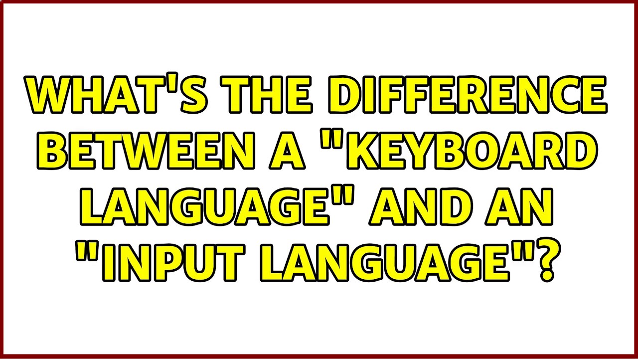 What's the difference between a "Keyboard Language" and an "Input ...