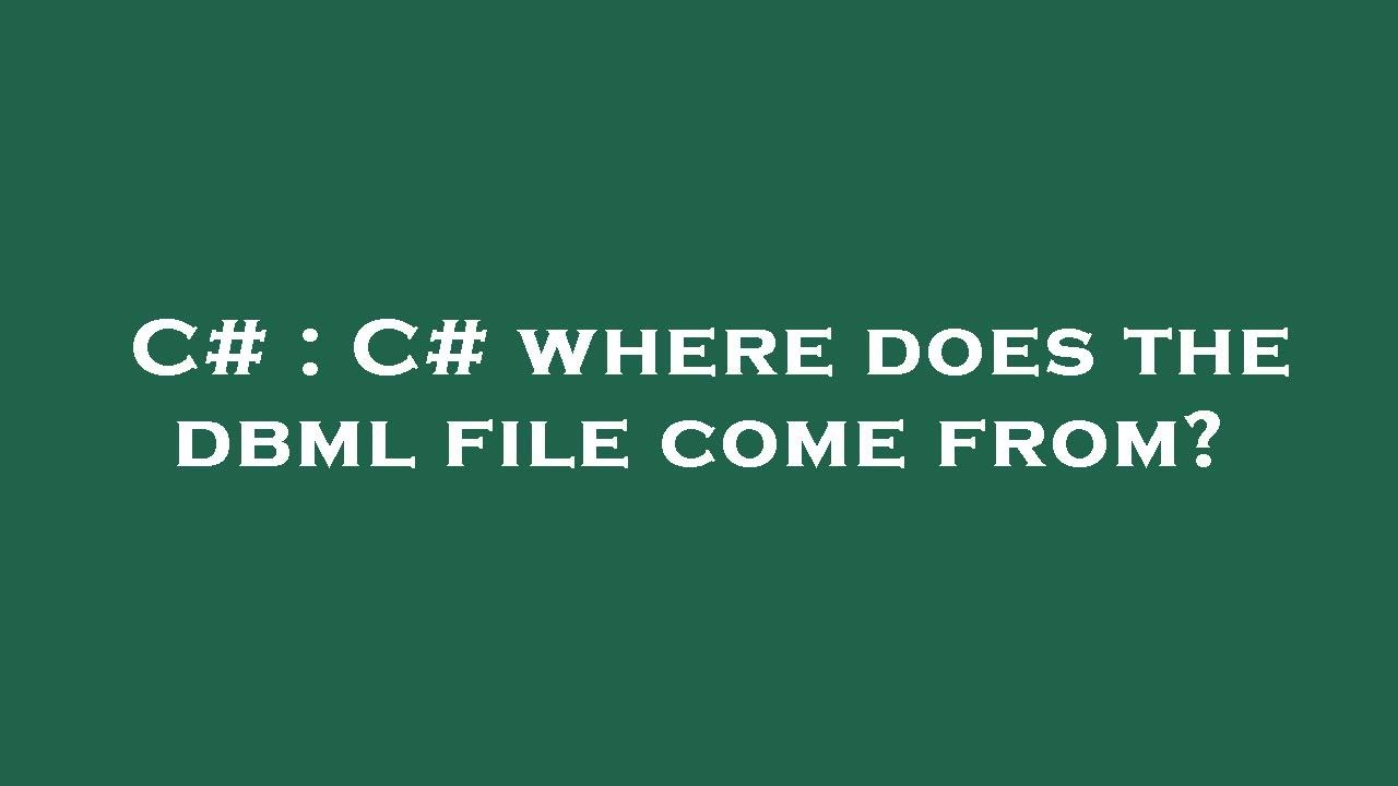 C C Where Does The Dbml File Come From Youtube