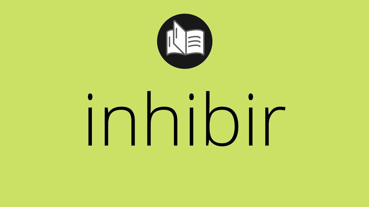 Que significa INHIBIR • inhibir SIGNIFICADO • inhibir DEFINICIÓN • Que ...