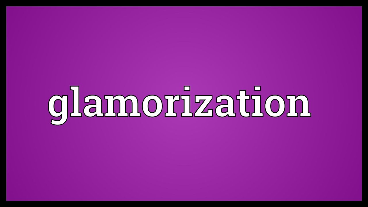Glamorization Meaning - YouTube
