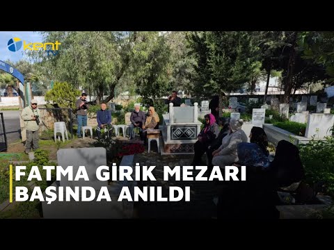 FATMA GİRİK MEZARI BAŞINDA ANILDI