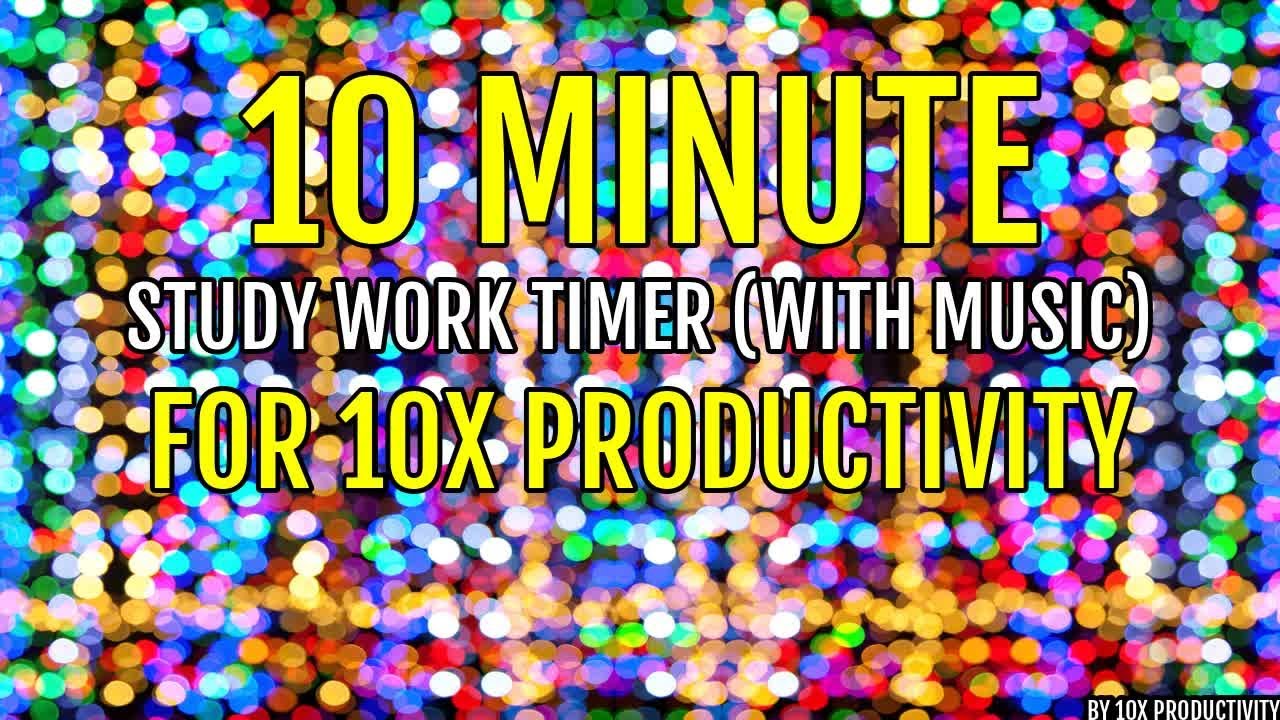 10 MINUTE STUDY WORK TIMER WITH MUSIC FOR 10X PRODUCTIVITY - YouTube
