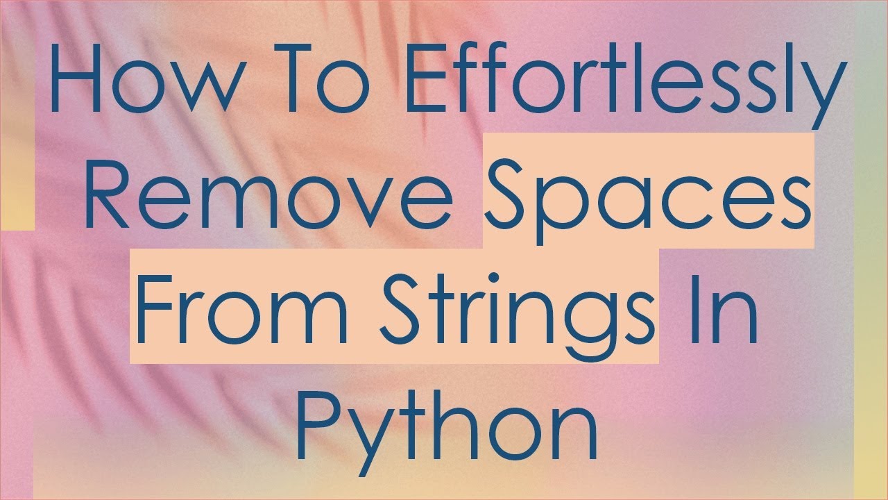 How To Effortlessly Remove Spaces From Strings In Python Youtube
