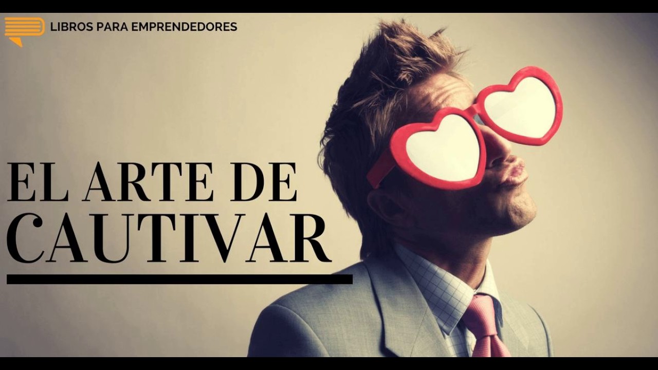 El Arte de Cautivar - Un Resumen de Libros para Emprendedores - YouTube