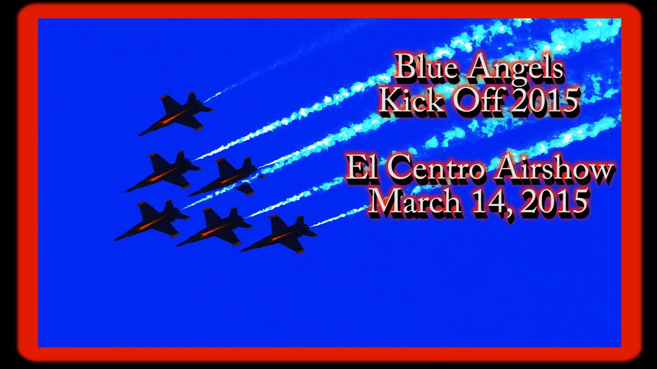 Blue Angels Kick Off 2015- El Centro, Airshow HD - YouTube