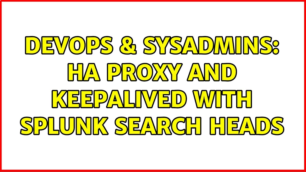 Devops And Sysadmins Ha Proxy And Keepalived With Splunk Search Heads Youtube
