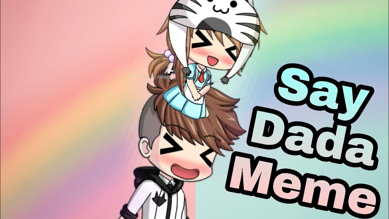 Say dada meme - Gacha Studio - YouTube