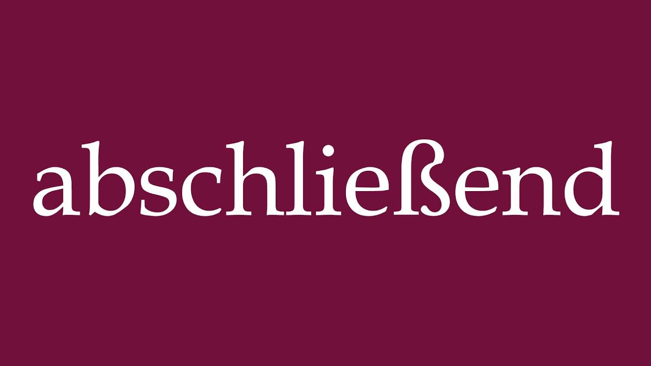 How to Pronounce ''abschließend'' (finally) Correctly in German - YouTube