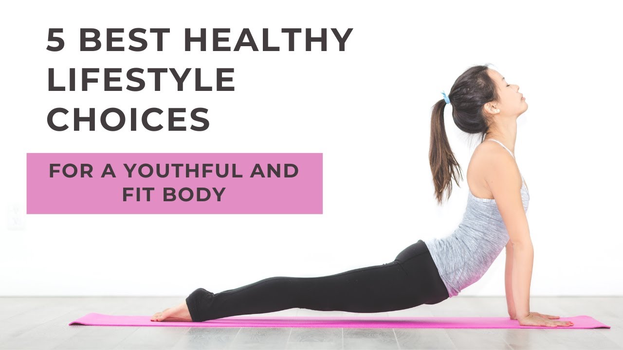 5 Best Healthy Lifestyle Choices for a Youthful and Fit Body - YouTube