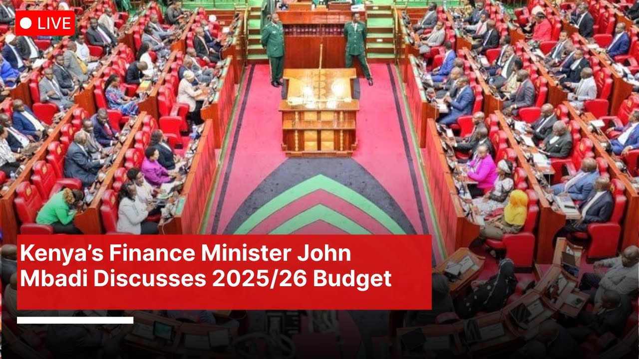 Live: Kenya Finance Minister John Mbadi Presents 2025/26 Budget to ...