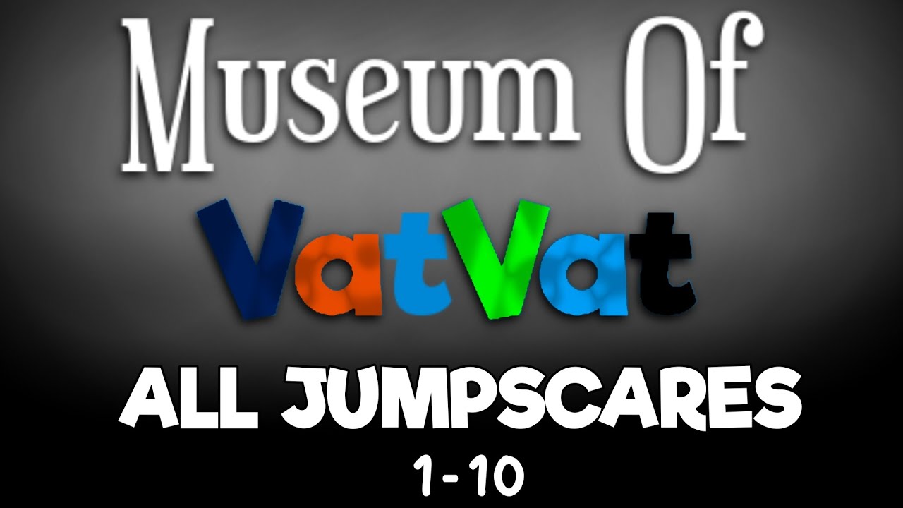 Museum of VatVat (1,2,3,4,5,6,7,8,9,10) - ALL JUMPSCARES - YouTube