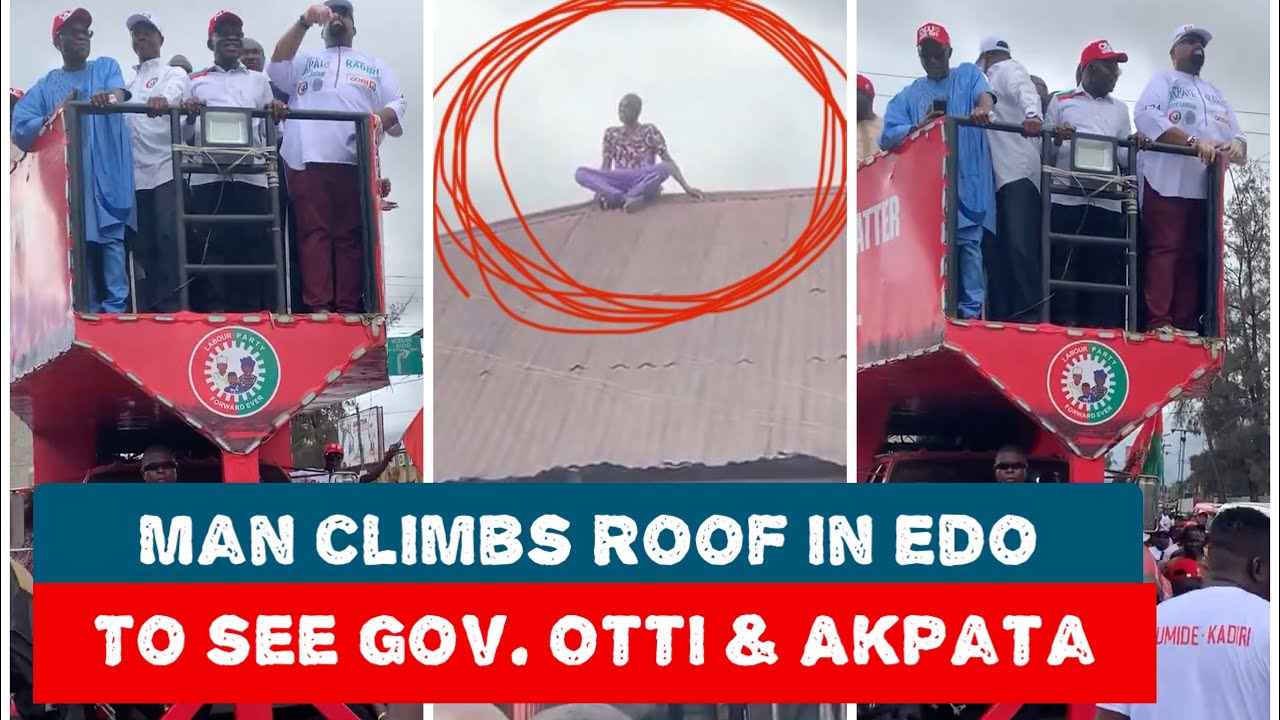 Man Climbs Rooftop In Edo To See Gov. Alex Otti And Olumide Akpata ...