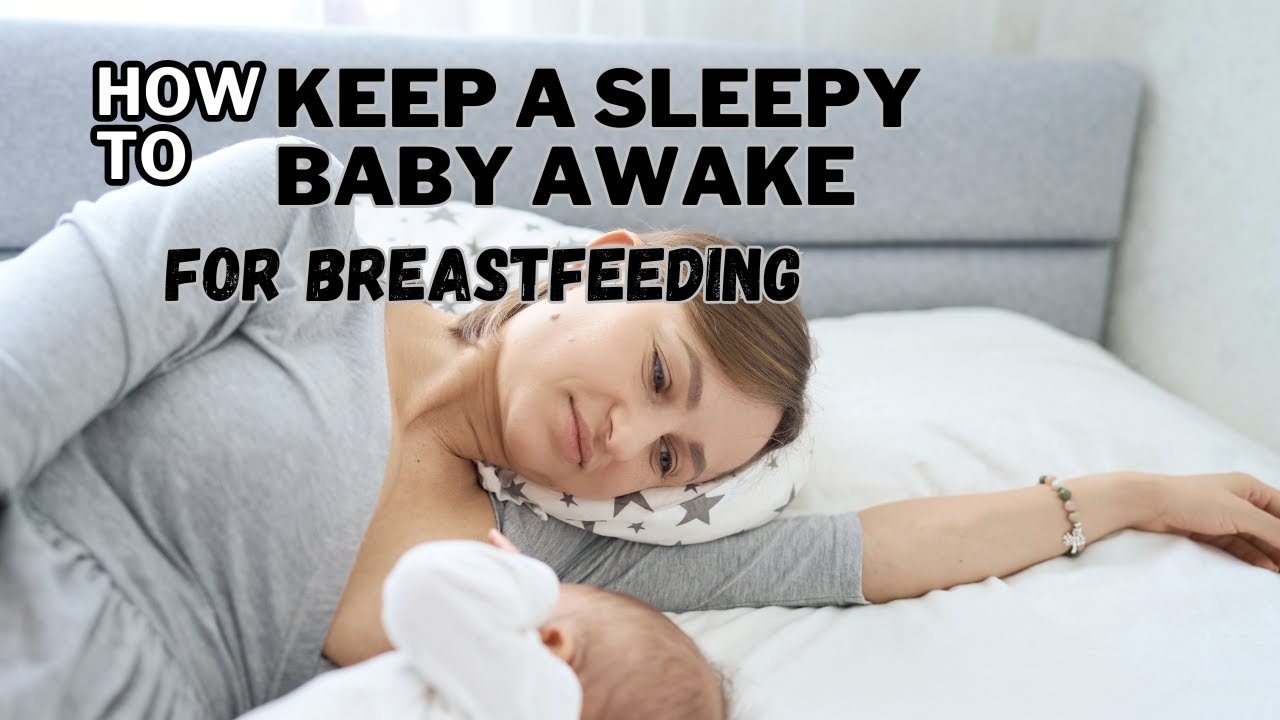 How to Keep a Sleepy Baby Awake for Feeding: Top Tips for New Parents ...