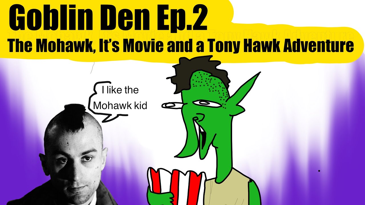 GOBLIN DEN- The Mohawk, Its Movie and a Tony Hawk Adventure - YouTube