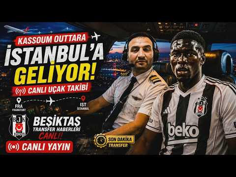 🔴 CANLI | KASSOUM OUATTARA İSTANBUL’A GELİYOR! ✈️ Canlı Uçak Takibi | Beşiktaş Transfer Haberleri 🦅